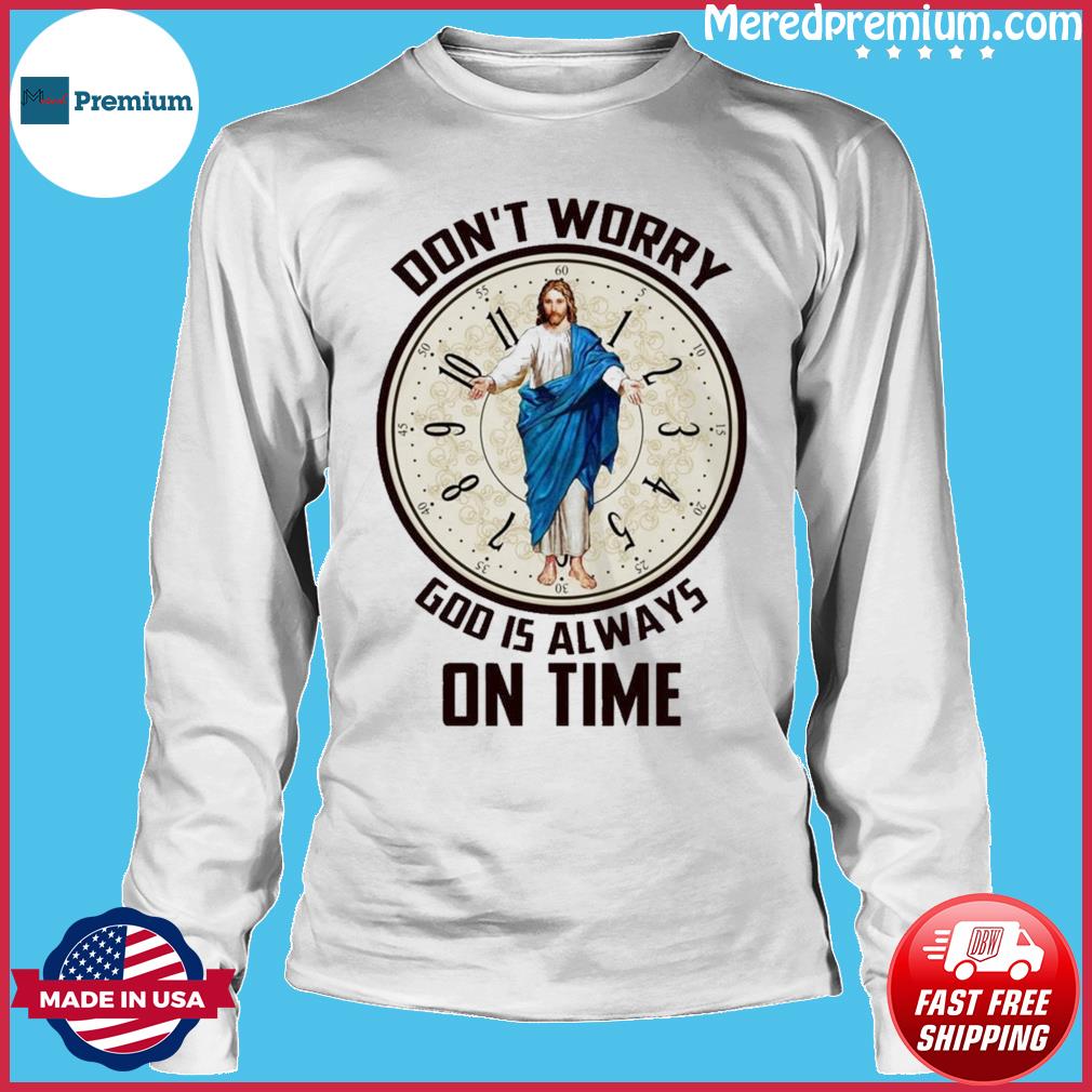 Don’t Worry God Is Always On Time Shirt, hoodie, sweater, long sleeve and tank top