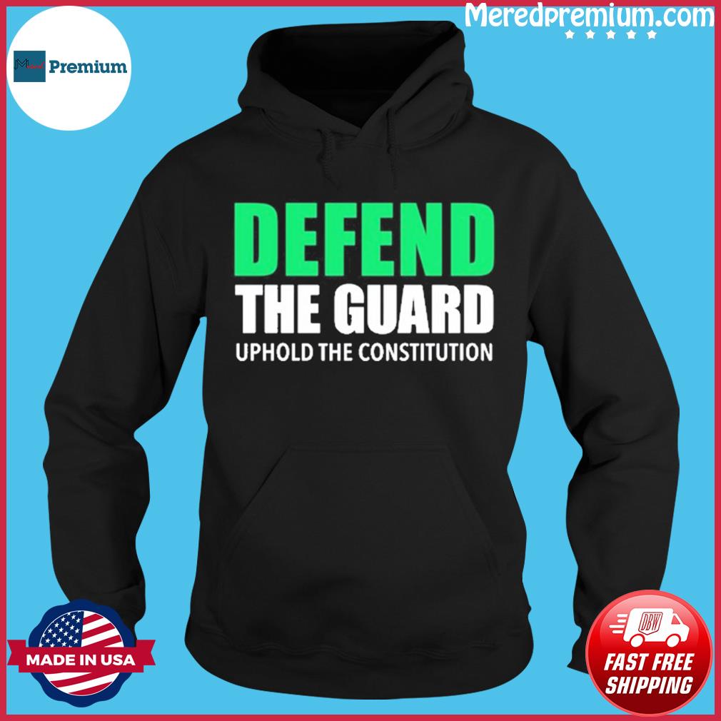 Defend The Guard Uphold The Constitution Shirt, hoodie, sweater, long ...