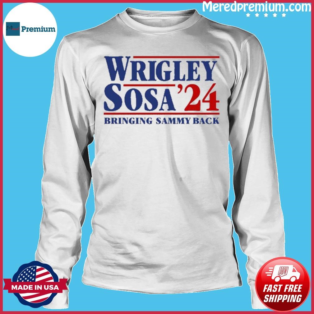 Wrigley Sosa 2024 Bringing Sammy Back Shirt, hoodie, sweater, long ...