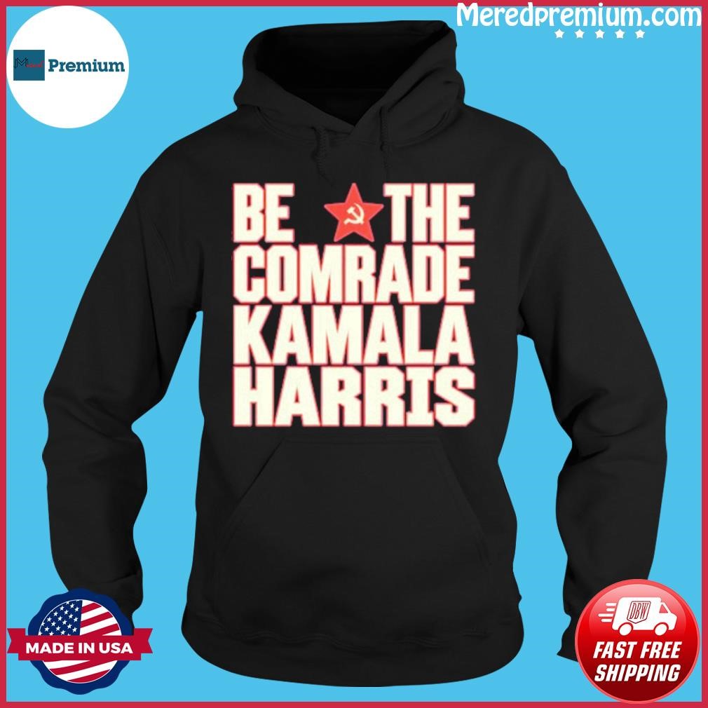 Official Be The Comrade Kamala Harris T-Shirt, hoodie, sweater, long ...