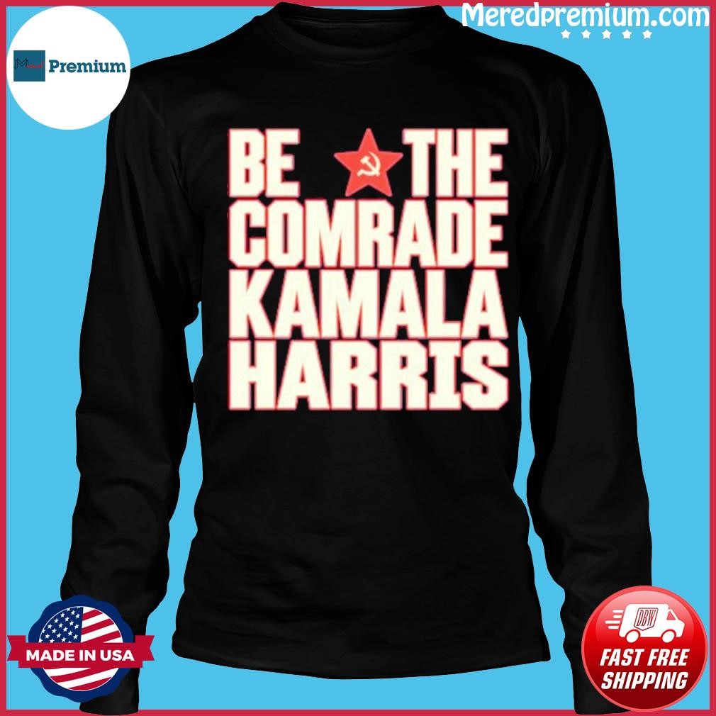 Official Be The Comrade Kamala Harris T-Shirt, hoodie, sweater, long sleeve and tank top