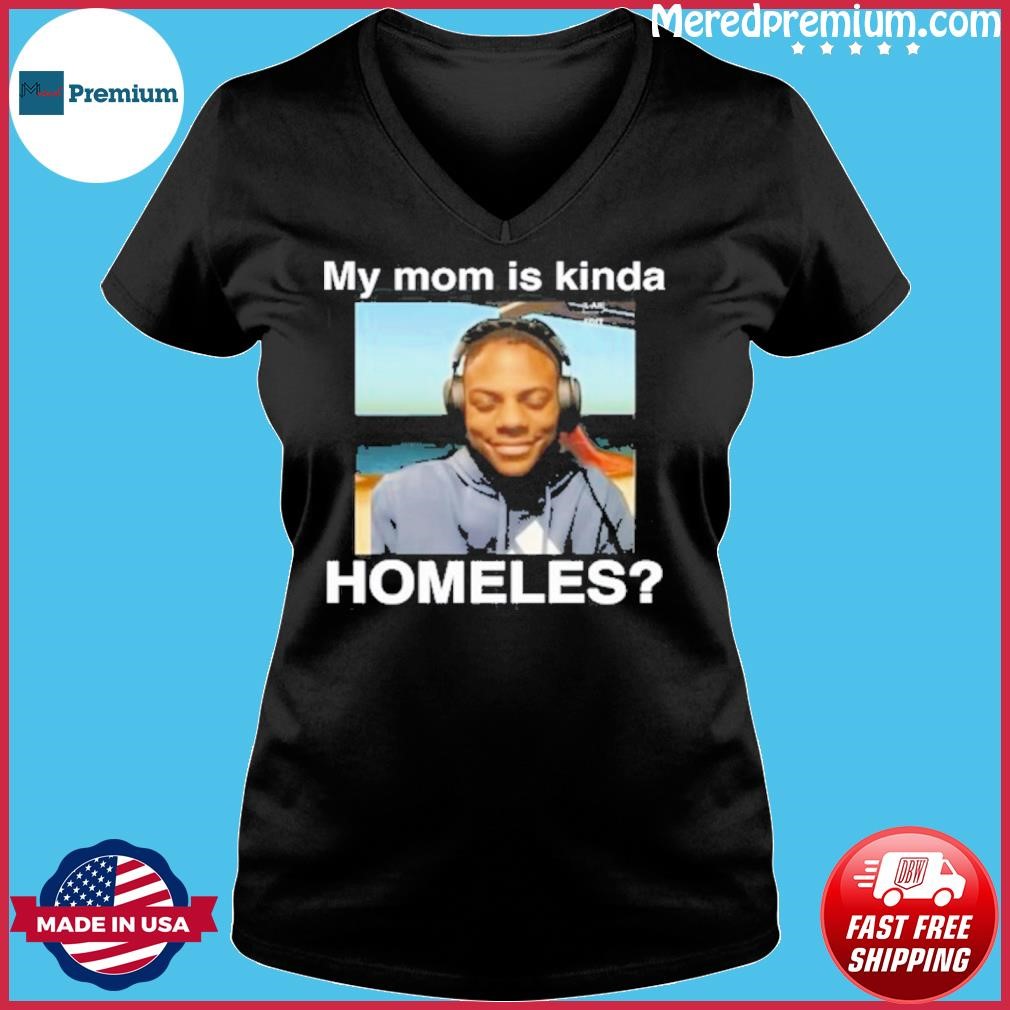 My Mom Is Kinda Homeless Shirt, hoodie, sweater, long sleeve and tank top