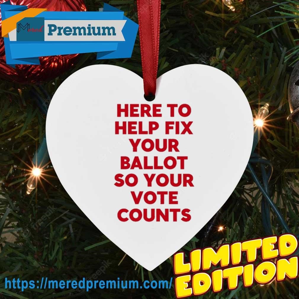 Official Here To Help Fix Your Ballot So Your Vote Counts Christmas ...