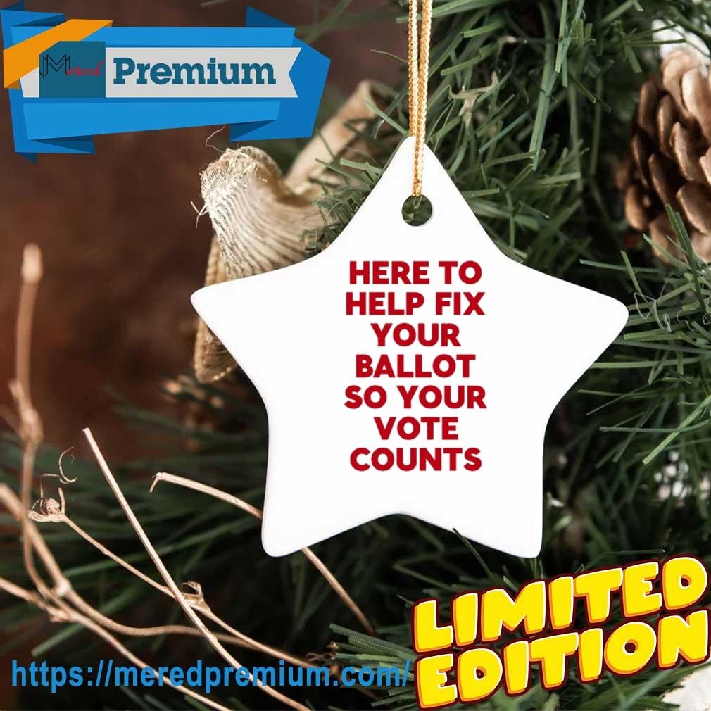 Official Here To Help Fix Your Ballot So Your Vote Counts Christmas ...