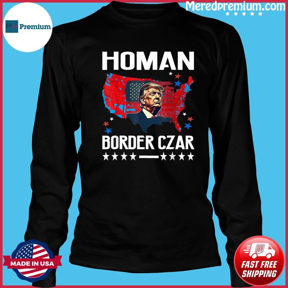 Trump Border Czar Tom Homan President T-shirt, hoodie, sweater, long ...