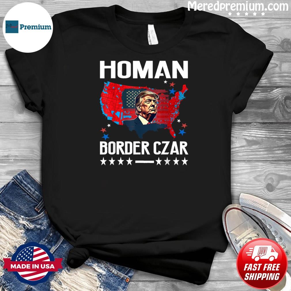 Trump Border Czar Tom Homan President T-shirt, hoodie, sweater, long ...