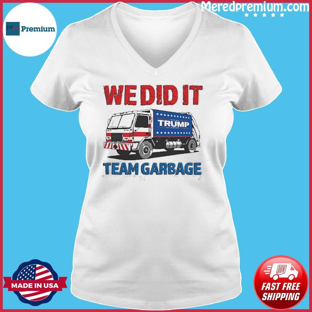 trump we did it team garbage shirt, hoodie, sweater, long sleeve and tank top