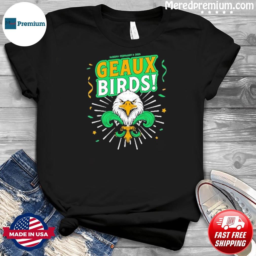 Geaux Birds Philadelphia Eagles Super Bowl LIX Shirt, hoodie, sweater ...