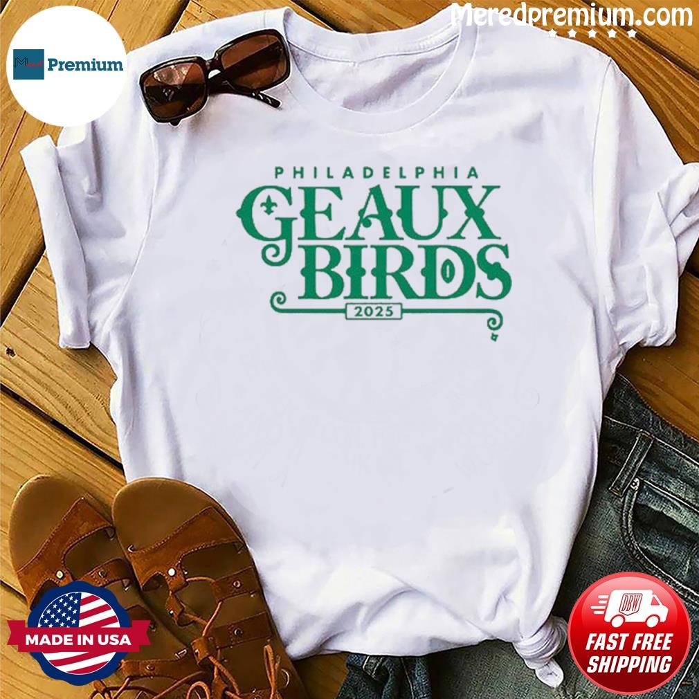 Philadelphia Eagles Geaux Birds 2025 Shirt, hoodie, sweater, long ...