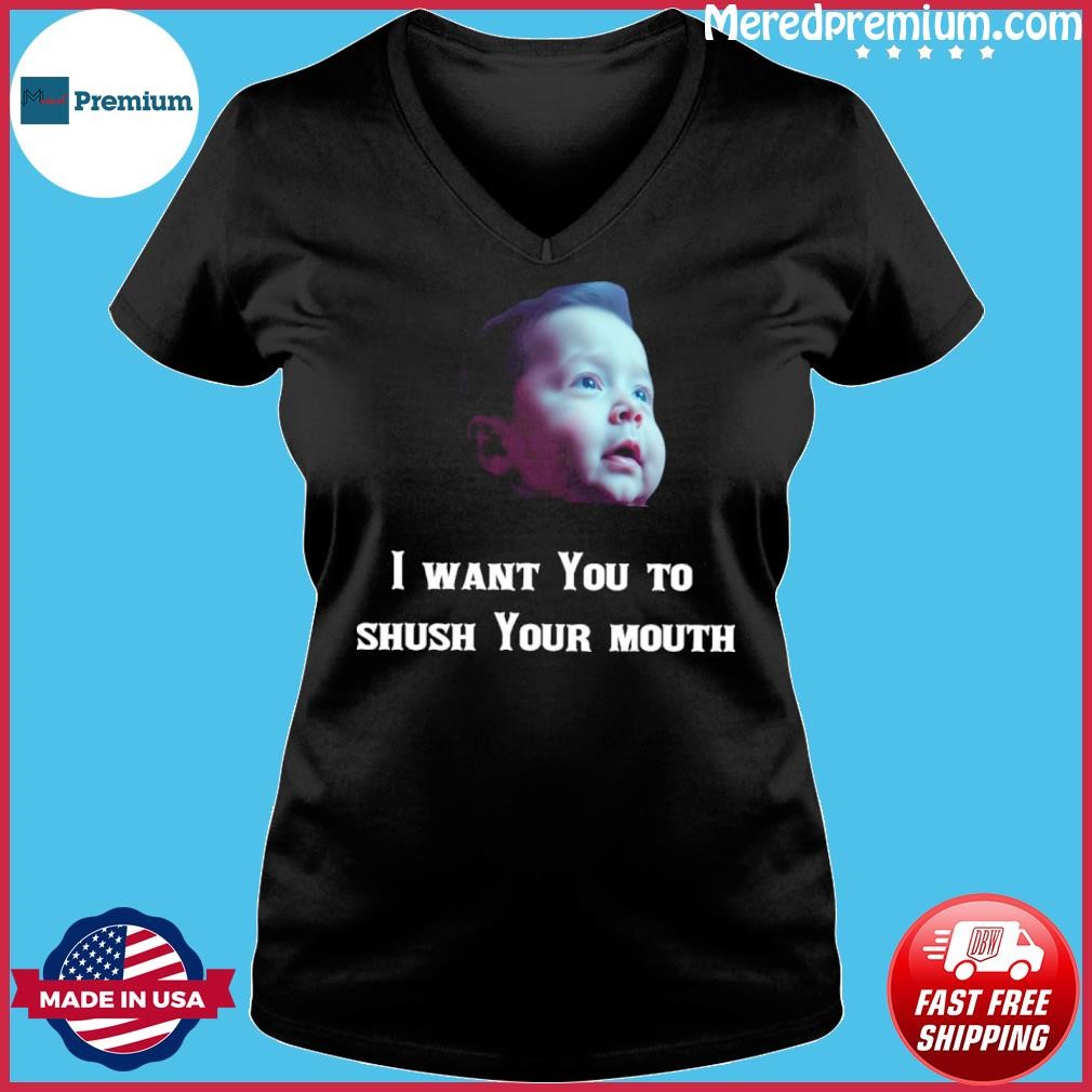 I want You to shush Your mouth Baby MemeT-Shirt, hoodie, sweater, long ...