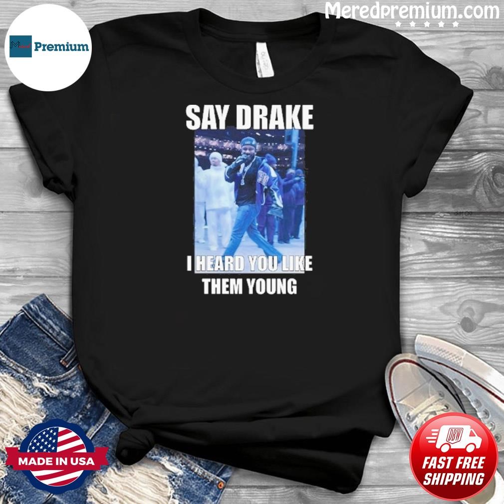 Kendrick Lamar Say Drake I Heard You Like Them Young Shirt, hoodie, sweater, long sleeve and ...