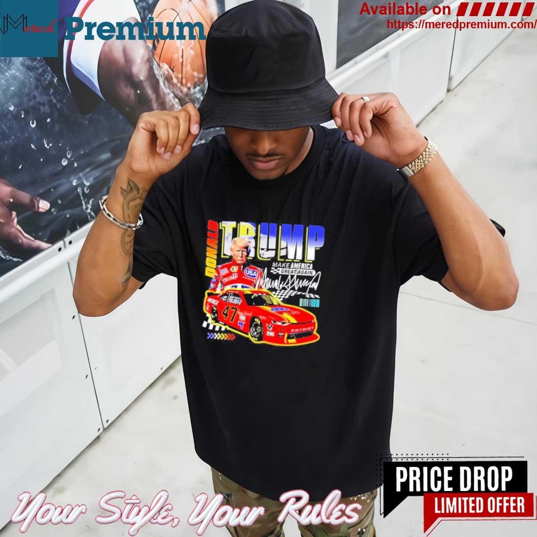 Official Donald Trump Nascar 47 Make America Great Again Shirt, hoodie ...