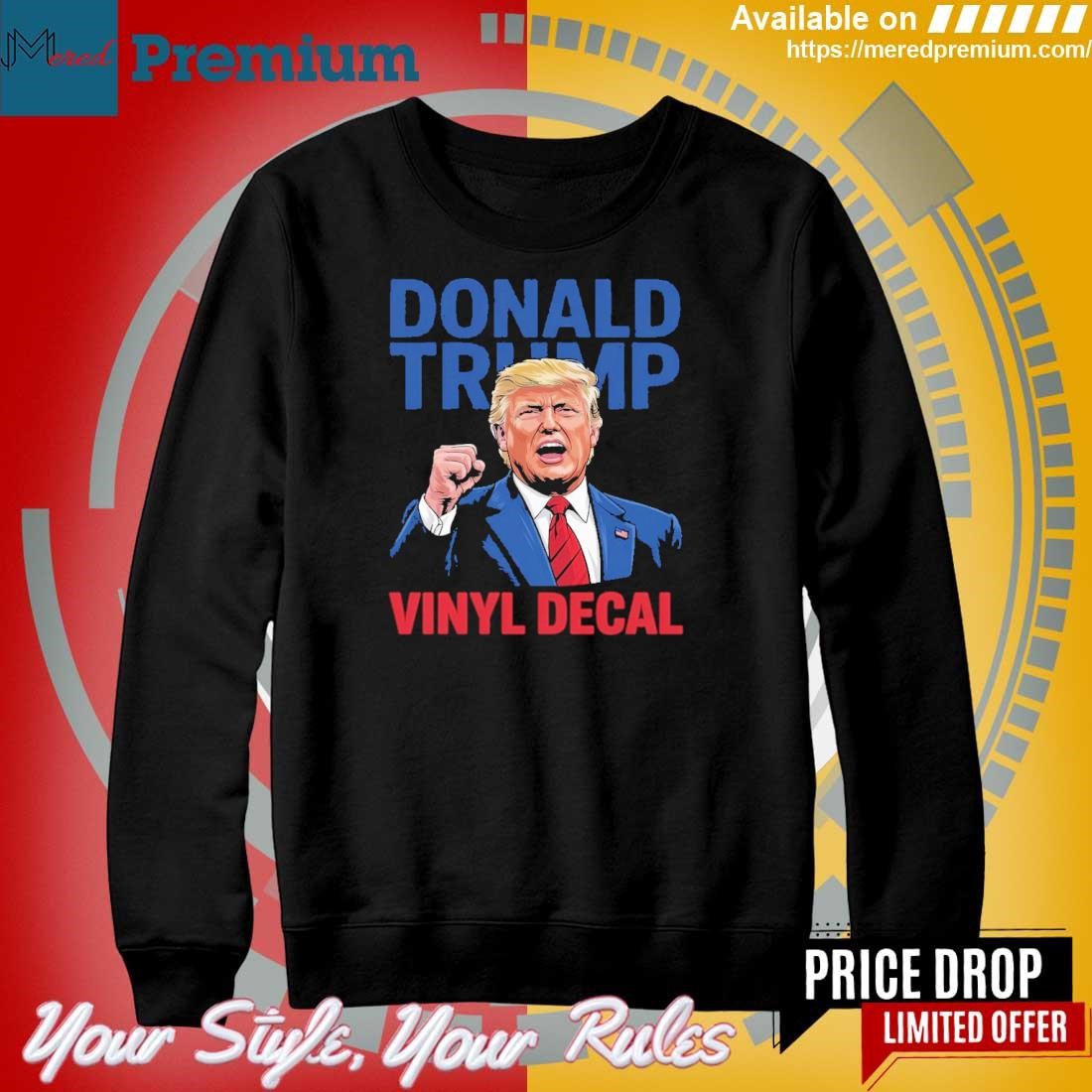 Official Donald Trump Vinyl Decal shirt, hoodie, sweater, long sleeve ...