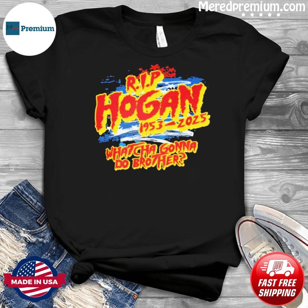 Official Hulk Hogan RIP 1953-2025 Whatcha gonna do brother Shirt ...