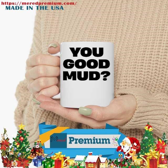 Original You Good Mud Viral T-Shirt, hoodie, sweater, long sleeve and ...