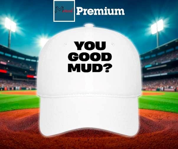 Original You Good Mud Viral T-Shirt, hoodie, sweater, long sleeve and ...