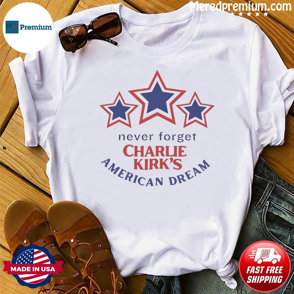 Official Charlie Kirk Never Forget Charlie Kirk's American Dream T ...