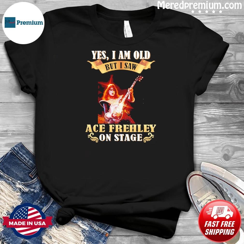 Official Yes I Am Old But I Saw Ace Frehley On Stage 1951-2025 Shirt ...