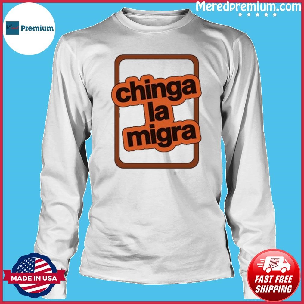 Official Chinga La Migra Shirt, hoodie, sweater, long sleeve and tank top