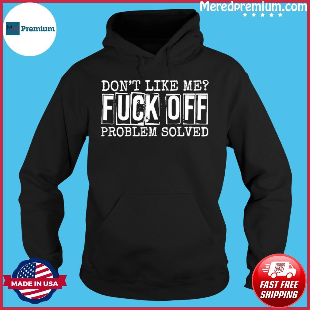 Official Don't Like Me Fuck Off Problem Solved Shirt, hoodie, sweater ...