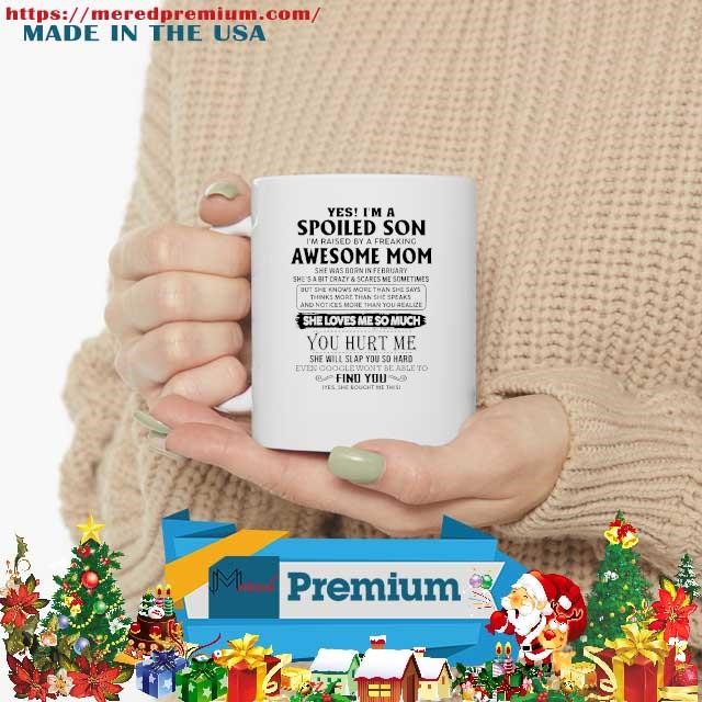 Official Yes, I'm A Spoiled Son Awesome Mom She Was Born In February ...